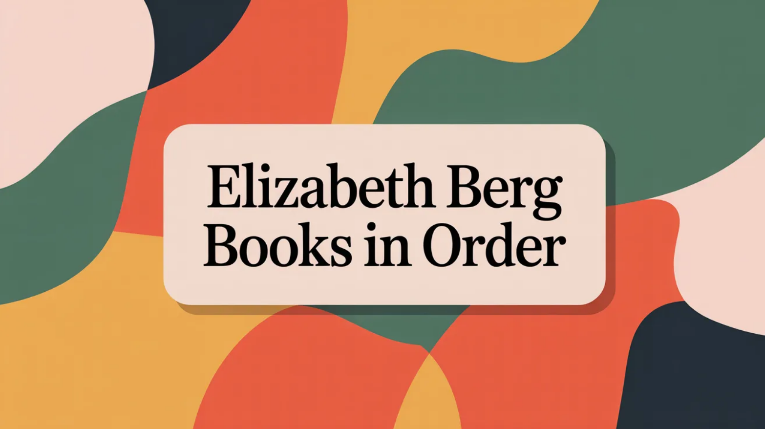 Elizabeth Berg Books in Order (Updated 2026-02-06) - Bookseries.blog