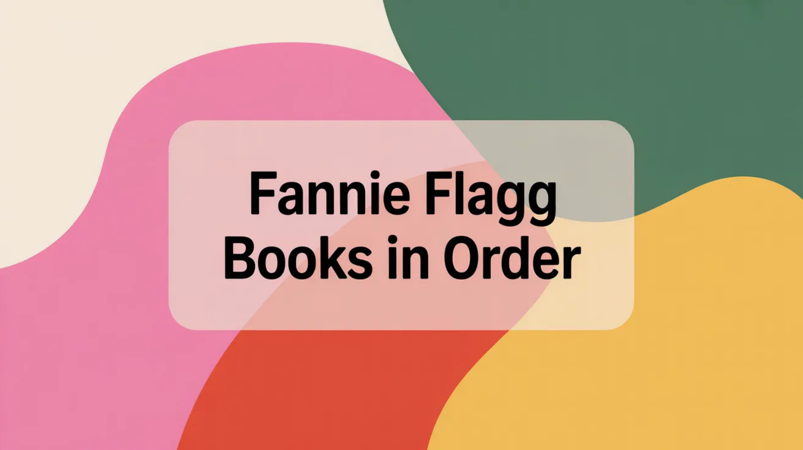 Fannie Flagg Books in Order (Updated 2026-02-08) - Bookseries.blog