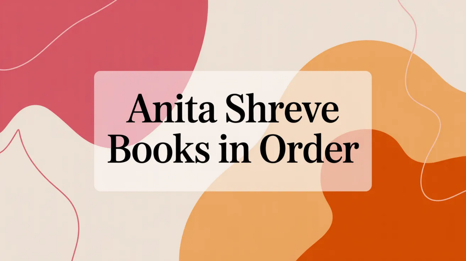 Anita Shreve Books in Order (Updated 2026-02-09) - Bookseries.blog