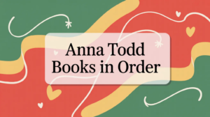 Anna Todd Books in Order (Updated April 10, 2026) - Bookseries.blog